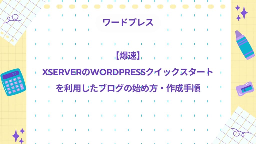 【スマホで可能】XserverのWordPressクイックスタートを利用したブログの始め方・作成手順 | 押さえておきたいWeb知識