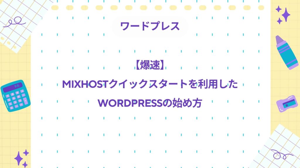 【初心者向け】mixhostクイックスタートを利用したWordPressの始め方 | 押さえておきたいWeb知識