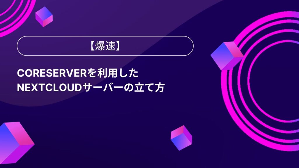 【爆速】CORESERVER（コアサーバー）にNextcloudをインストールする方法 | 押さえておきたいWeb知識