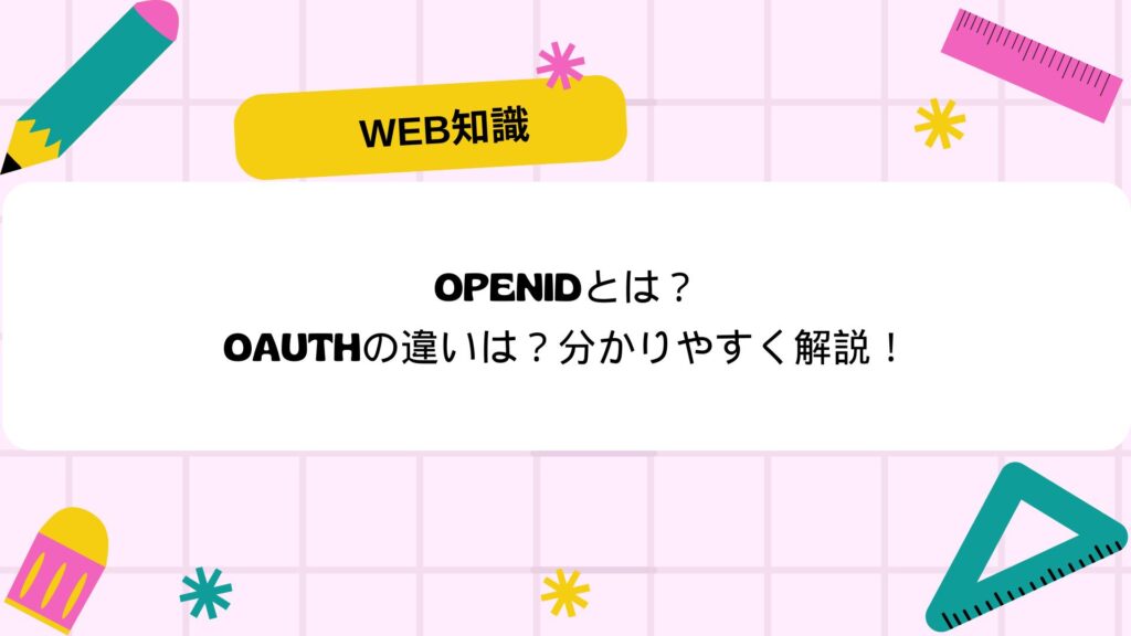 OpenIDとは？OAuthの違いは？分かりやすく解説！ | 押さえておきたいWeb知識