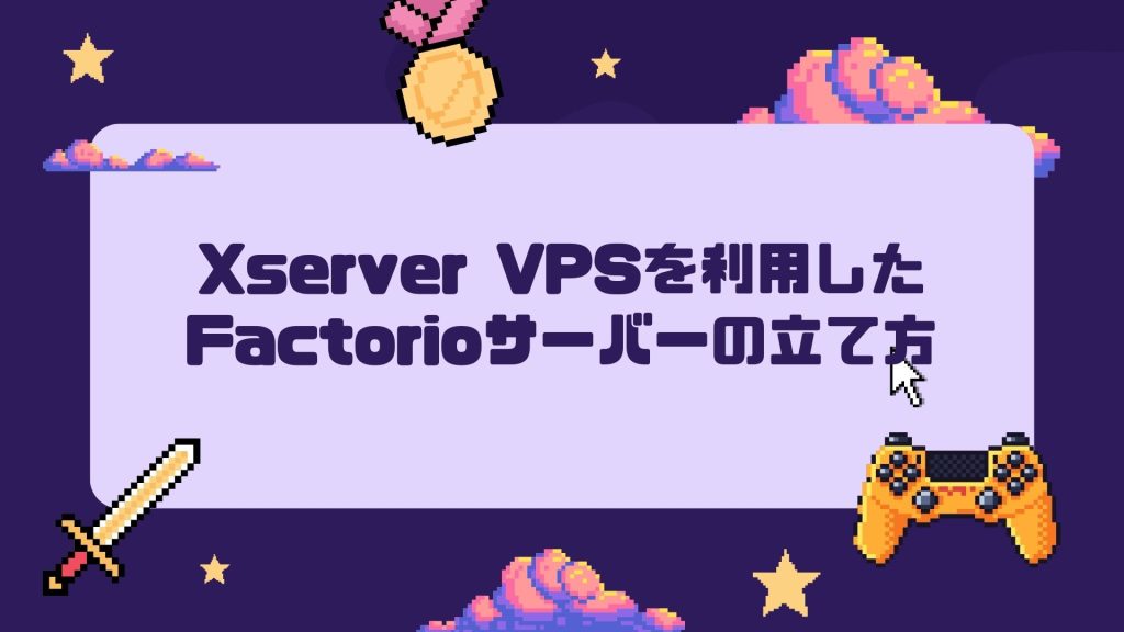 【爆速】Xserver VPSを利用したFactorioサーバーの立て方 | 押さえておきたいWeb知識