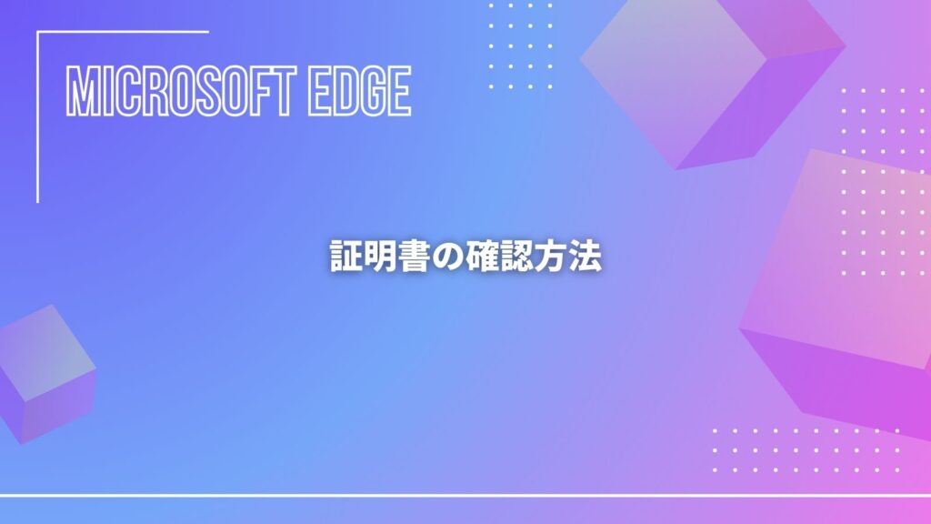 【Microsoft Edge】Certificate Verification Method | 押さえておきたいWeb知識